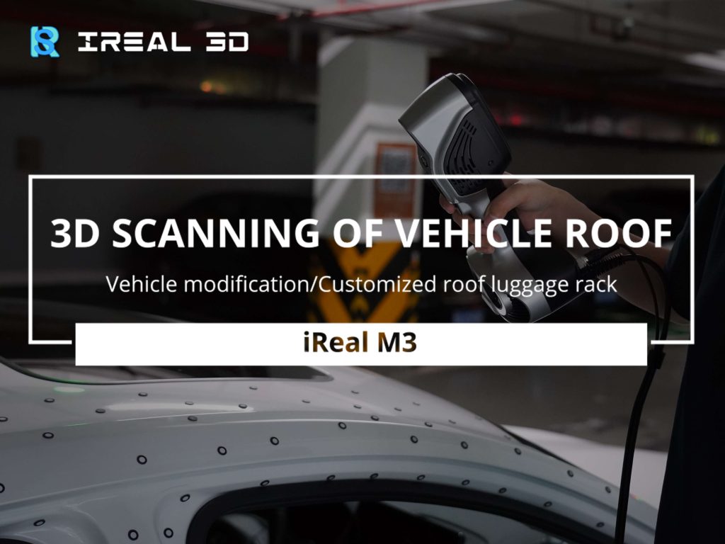 iReal M3 3D Scanning the Vehicle Rooftop to Customize Luggage Rack ...